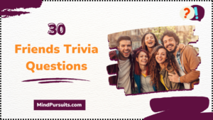 30 Friends Trivia Questions (Challenge Your Memory)